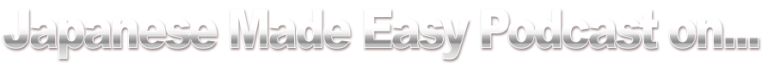 Japanese Made Easy Podcast – Modern Methods for Learning Japanese
